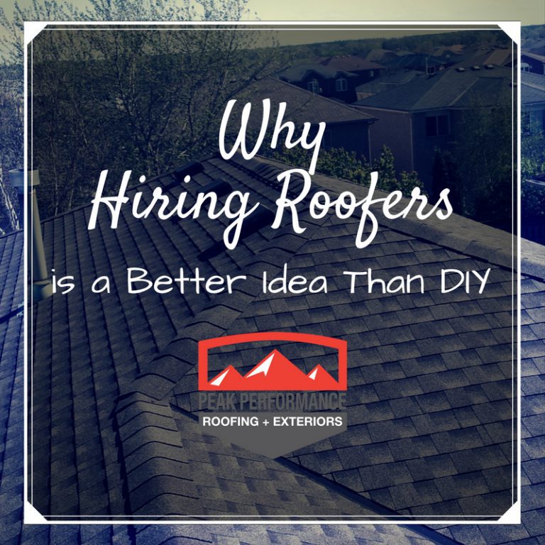 Why Hiring Roofers is a Better Idea Than DIY | Peak Performance Roofing ...